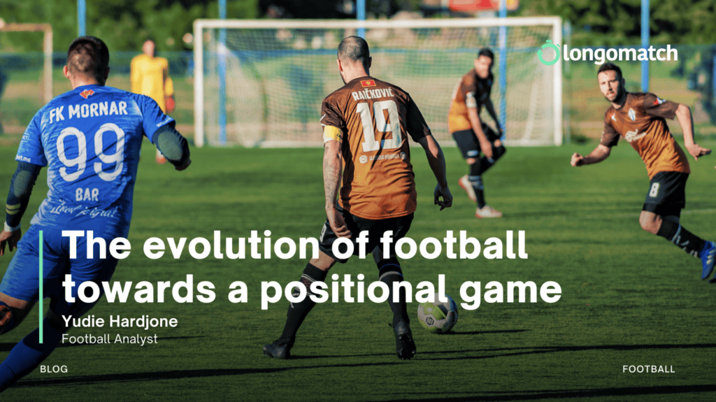 The evolution of football towards a positional game - Longomatch